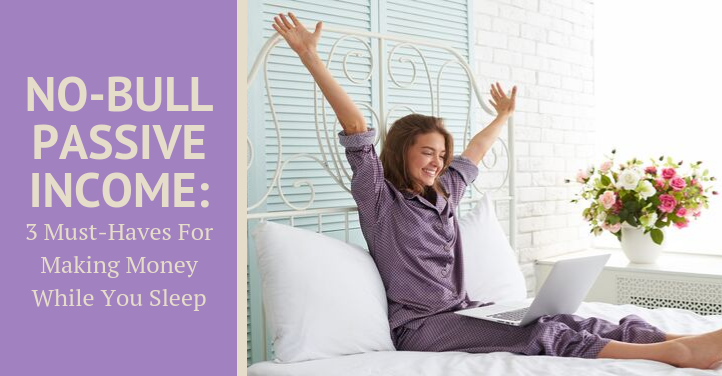 No-Bull Passive Income: 3 Must-Haves For Making Money While You Sleep ...